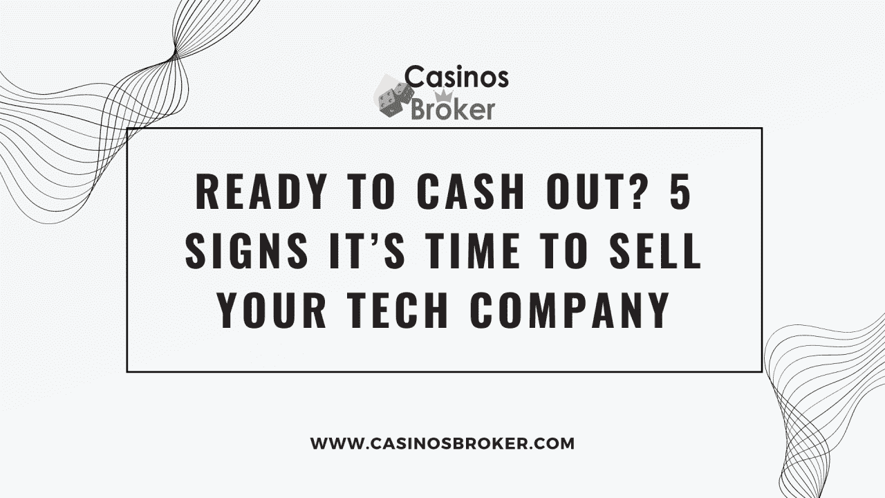 Ready to Cash Out? 5 Signs It's Time to Sell Your Tech Company